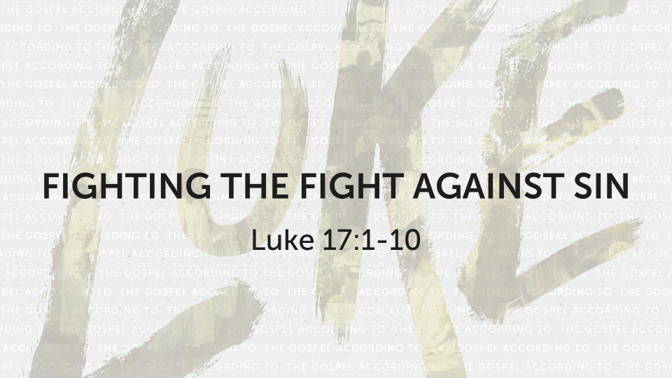 Fighting the Fight Against Sin - Luke 17:1-10
